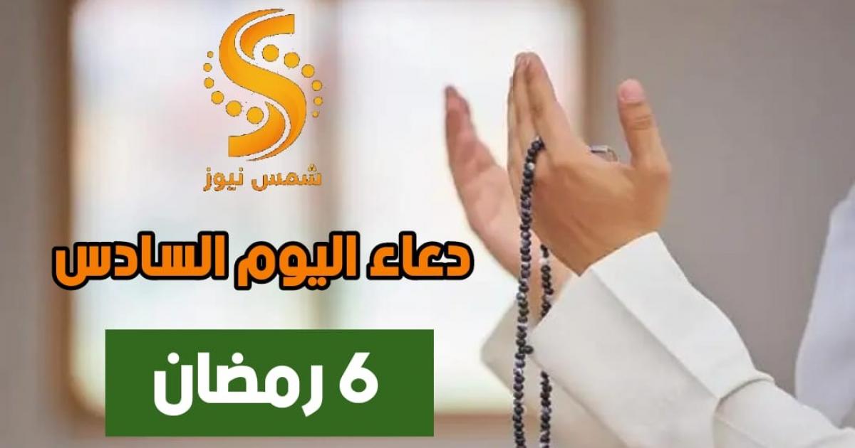 دعاء 6 رمضان .. دعاء اليوم السادس من شهر رمضان 2021 مكتوب ومستجاب ...